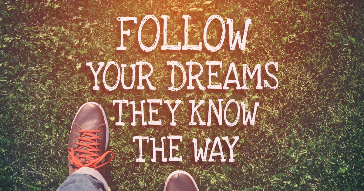 How To Follow Your Dreams | Making Them A Reality