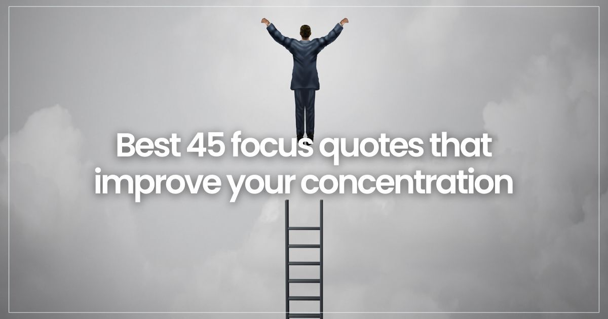Best 45 Focus Quotes That Improve Your Concentration