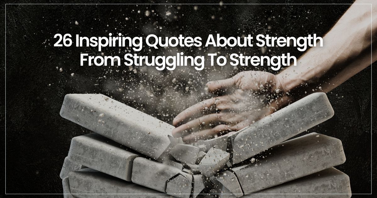 26 Inspiring Quotes About Strength | Struggling To Strength