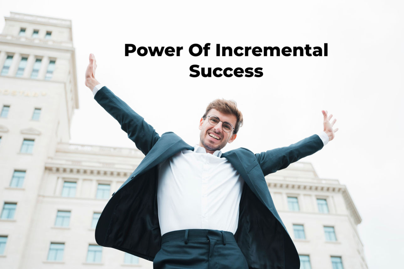 Small Wins, Big Changes: The Power Of Incremental Success